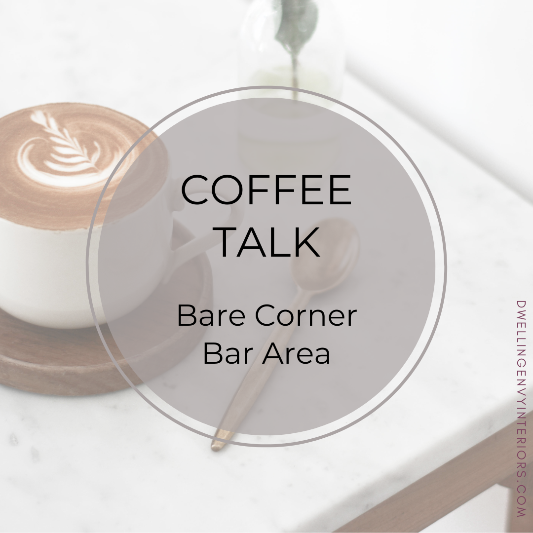 Coffee Talk Blog Series – Awkward Bar Corner | Dwelling Envy Interiors